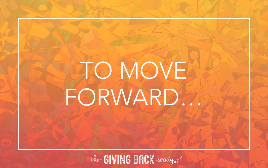 TO MOVE FORWARD... - The Giving Back Society